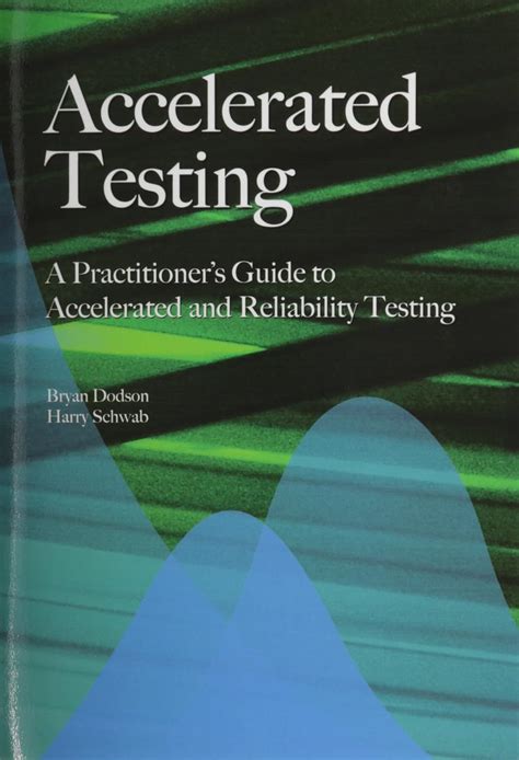 Accelerated Testing A Practitioners Guide To Accelerated And Reliability Testing Dodson