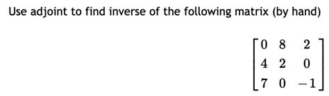 Solved Use adjoint to find inverse of the following matrix | Chegg.com