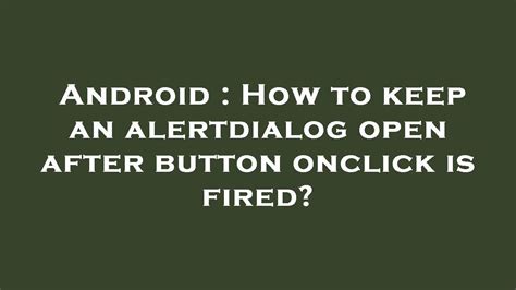 Android How To Keep An Alertdialog Open After Button Onclick Is Fired Youtube