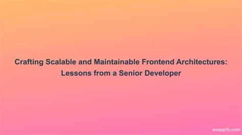 crafting scalable and maintainable frontend architectures lessons from