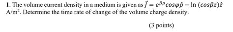 Solved The Volume Current Density In A Medium Is Given As Ebecos Î¸ In Cos Î¸ Z A MÂ²