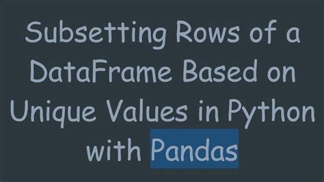 Subsetting Rows Of A Dataframe Based On Unique Values In Python With Pandas Youtube
