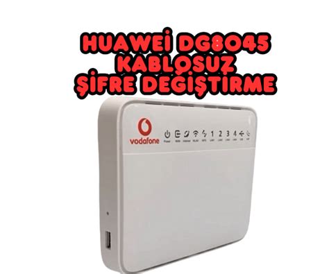 Huawei Dg8045 Modem Kablosuz Şifre Değiştirme Zorluteknoloji