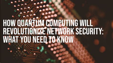 how quantum computing will revolutionize network security what you