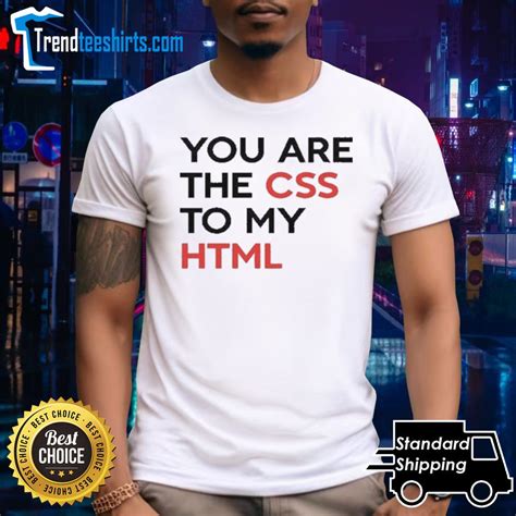 you are the css to my html t shirt by topshirtnew jul 2024 medium