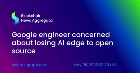 Google Engineer Concerned About Losing AI Edge To Open Source Blockchair News