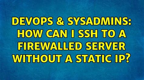 Devops And Sysadmins How Can I Ssh To A Firewalled Server Without A