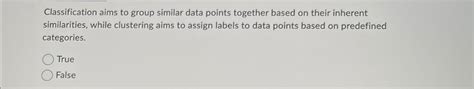 Solved Classification Aims To Group Similar Data Points