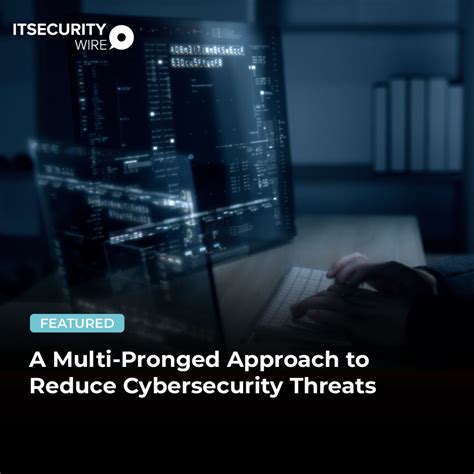 A Multi Pronged Approach To Reduce Cybersecurity Threats Itsecuritywire