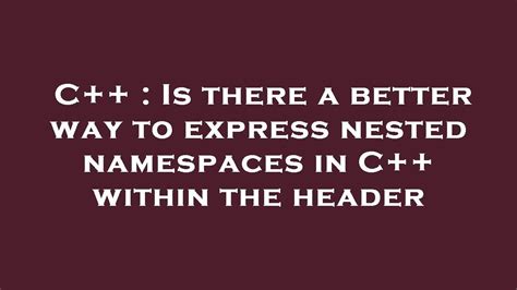 C Is There A Better Way To Express Nested Namespaces In C Within