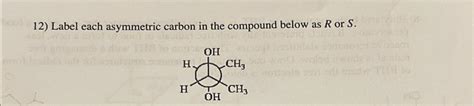 Solved Label Each Asymmetric Carbon In The Compound Below As