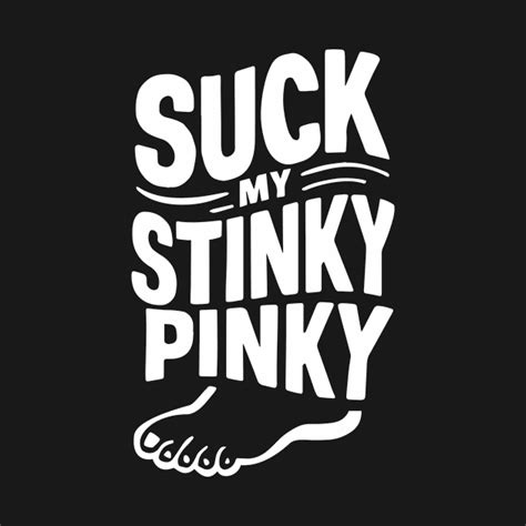 Suck My Stinky Pinky Foot Fetish Foot Fetish T Shirt Teepublic