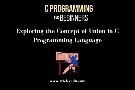 Exploring The Concept Of Union In C Programming Language Syntax Usage And Examples Tricky Edu
