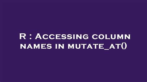 R Accessing Column Names In Mutate At YouTube