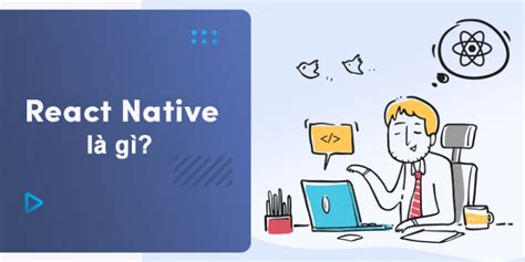 React Native Là Gì Lộ Trình Và Các Tài Liệu Tự Học React Native