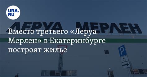 Вместо третьего Леруа Мерлен в Екатеринбурге построят жилье