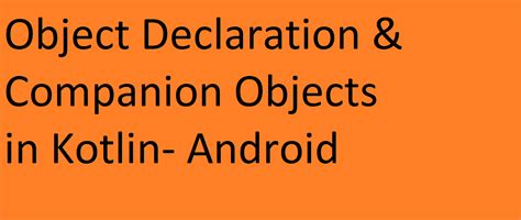 Kotlin Series — Object Declaration And Companion Objects In Kotlin By Danish Amjad Androidpub