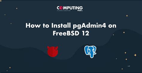 How To Install Pgadmin4 On Freebsd 12 By Computingpost Medium