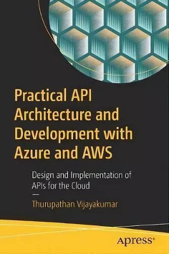 Practical Api Architecture And Development With Azure And Aws Design