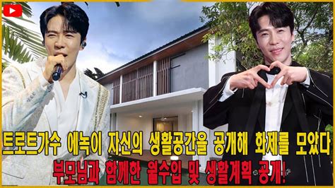 트로트가수 에녹이 자신의 생활공간을 공개해 화제를 모았다 부모님과 함께한 월수입 및 생활계획 공개 에녹의 부모는 누구였나요 Youtube