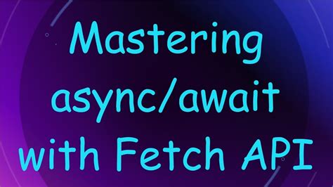 Mastering Asyncawait With Fetch Api Youtube