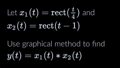 Solved Let X T Rect T And X T Rect T Use Graphical Chegg Com