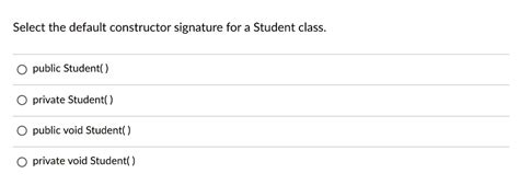 SOLVED Select The Default Constructor Signature For A Student Class O