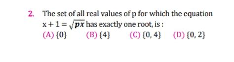 2 The Set Of All Real Values Of P For Which The Equation X1px Has Exa