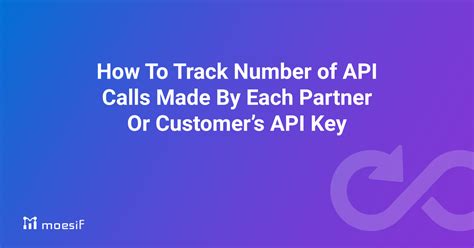 How To Track Number Of API Calls Made By Each Partner Or Customers API Key Moesif Blog