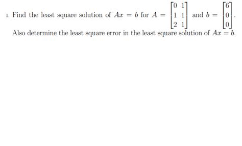 Solved 1 Find The Least Square Solution Of Axb For