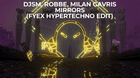 Djsm Robbe Milan Gavris Mirrors Fyex Hypertechno Remix Youtube