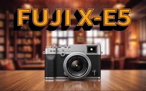 Lultime Fuji X E5 Spécifications Prix Date De Sortie Et Détails Incontournables Fujifilm