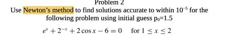 Solved Use Newton S Method To Find Solutions Accurate To Chegg
