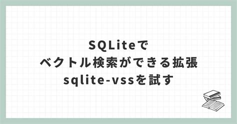 Sqliteでベクトル検索ができる拡張sqlite Vssを試す｜mahlab 西見 公宏