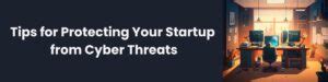 Cybersecurity For Startups How To Protect Your Business