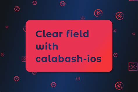 Efficient Ios Field Clearing With Calabash Step By Step Tutorial Scimus