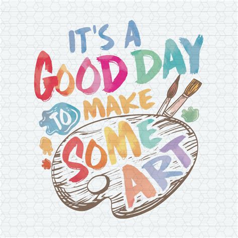 Its A Good Day To Make Some Art Png Inspire Uplift