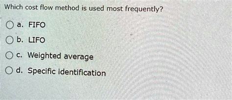 SOLVED Which Cost Flow Method Is Used Most Frequently A FIFO B LIFO C Weighted Average D