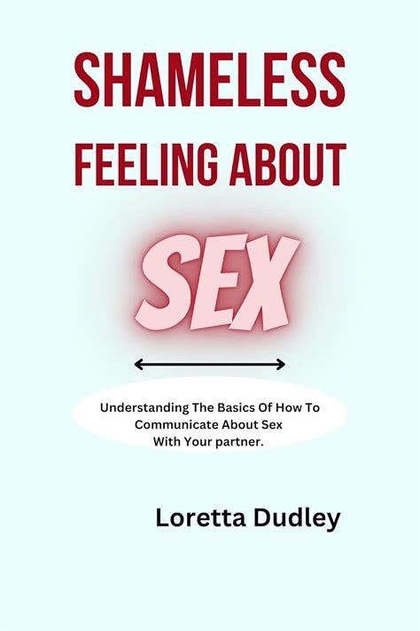 Shameless Feeling About Sex Understanding The Basics Of How To Communicate About Sex With Your