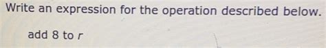 Solved Write An Expression For The Operation Described Below Add 8 To