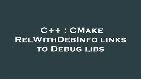 c cmake relwithdebinfo links to debug libs youtube