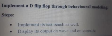 Solved Implement A D Flip Flop Through Behavioural Modeling