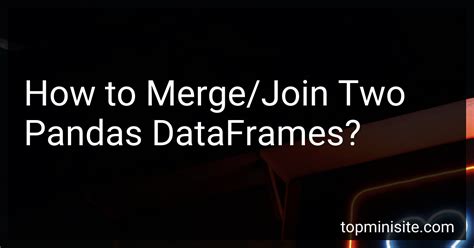 How To Mergejoin Two Pandas Dataframes In 2025