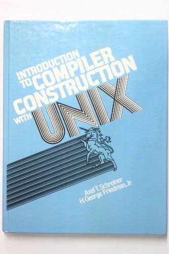 Introduction To Compiler Construction With Unix Schreiner Axel T