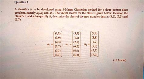 Solved Question 1 A Classifier Is To Be Developed Using K Means Clustering Method For A Three