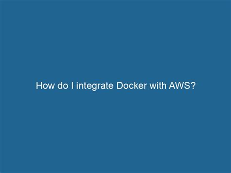 How Do I Integrate Docker With Aws Dockerpros