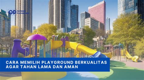 Cara Memilih Playground Berkualitas Agar Tahan Lama & Aman