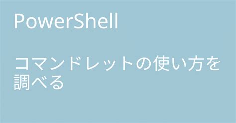 Powershell コマンドレットの使い方を調べる｜🐹マリモのごはん🐍
