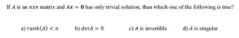 Solved If A Is An Nxn Matrix And Ax Has Only Trivial Chegg Com