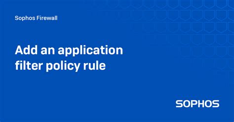 Add An Application Filter Policy Rule Sophos Firewall